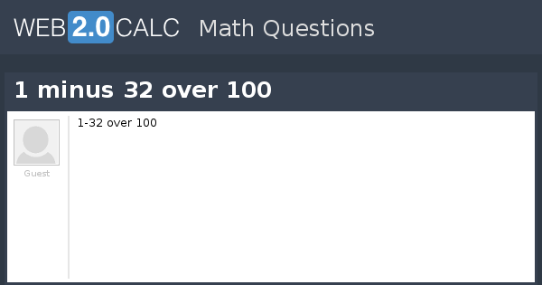 View question - 1 minus 32 over 100