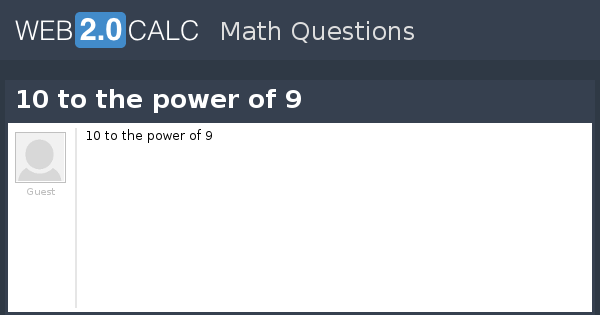 View question - 10 to the power of 9
