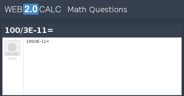 View question - 100/3E-11=