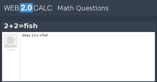 View question - 2+2=fish