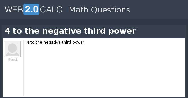 View question - 4 to the negative third power