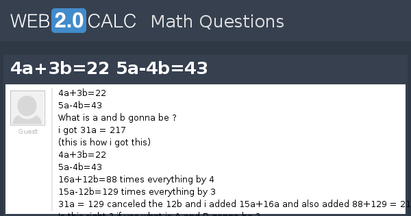 View question - 4a+3b=22 5a-4b=43
