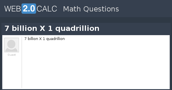View question - 7 billion X 1 quadrillion