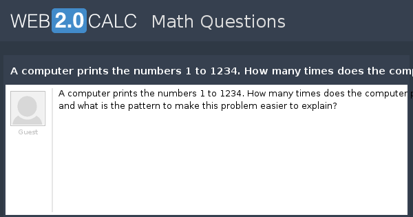 View question - A computer prints the numbers 1 to 1234. How many times ...