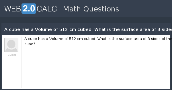 View question - A cube has a Volume of 512 cm cubed. What is the ...