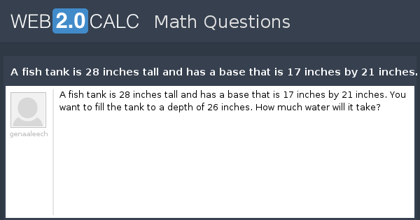 View question - A fish tank is 28 inches tall and has a base that is 17 ...