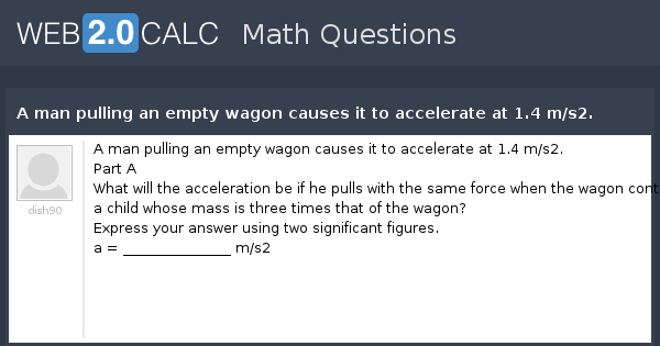 View question - A man pulling an empty wagon causes it to accelerate at ...