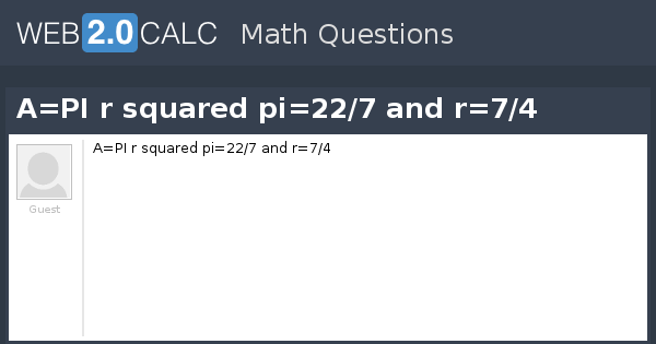 View question - A=PI r squared pi=22/7 and r=7/4