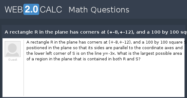 View question - A rectangle R in the plane has corners at (+-8,+-12 ...