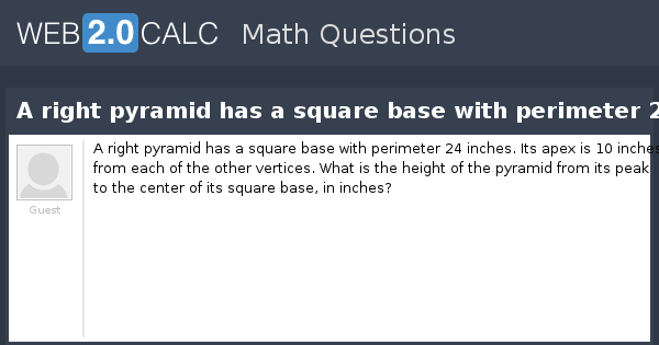 View question - A right pyramid has a square base with perimeter 24 inches.