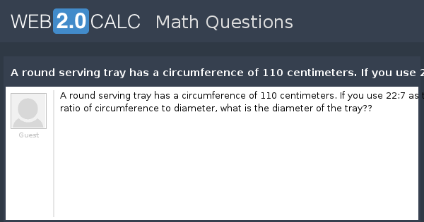 View question - A round serving tray has a circumference of 110 ...