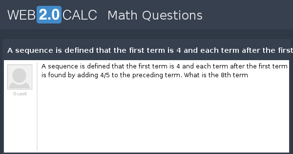 View question - A sequence is defined that the first term is 4 and each ...