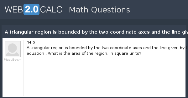 View question - A triangular region is bounded by the two coordinate ...