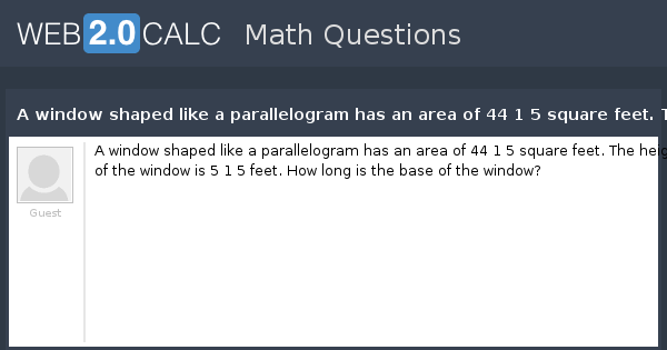 View question - A window shaped like a parallelogram has an area of 44 ...