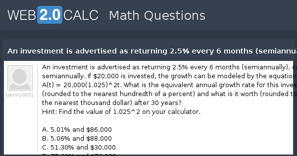 View question - An investment is advertised as returning 2.5% every 6 ...