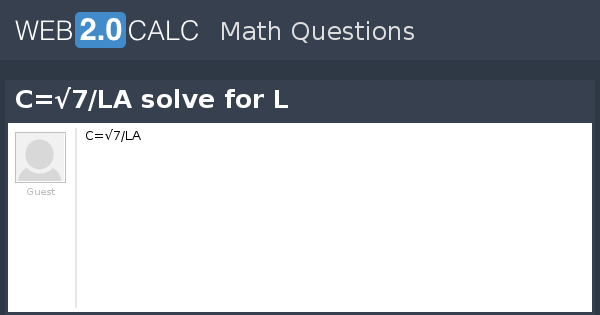 View question - C=√7/LA solve for L