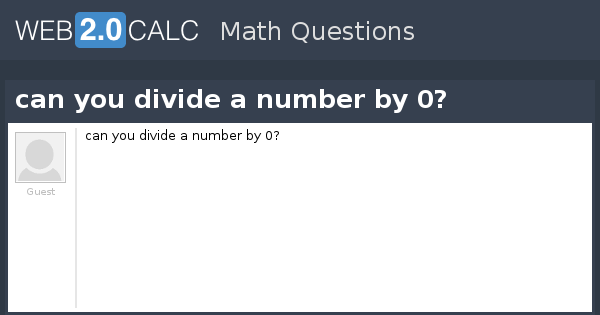 View question - can you divide a number by 0?