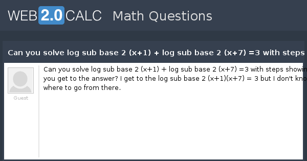 View question - Can you solve log sub base 2 (x+1) + log sub base 2 (x+ ...