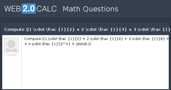 View question - Compute \[1 \cdot \frac {1}{2} + 2 \cdot \frac {1}{4} + 3 \cdot \frac {1}{8 ...