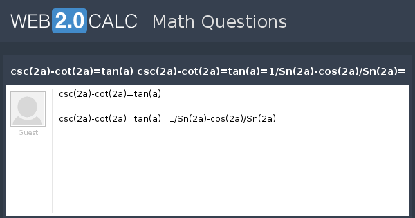 View question - csc(2a)-cot(2a)=tan(a) csc(2a)-cot(2a)=tan(a)=1/Sn(2a ...