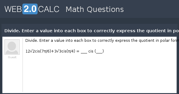 View Question Divide Enter A Value Into Each Box To Correctly Express The Quotient In Polar Form