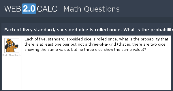 View question - Each of five, standard, six-sided dice is rolled once ...