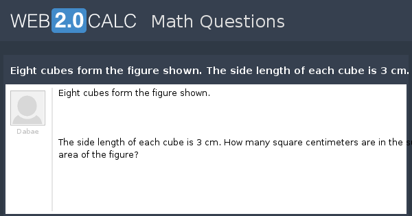 View question - Eight cubes form the figure shown. The side length of ...