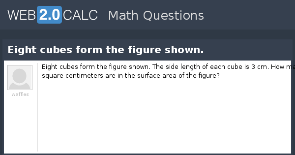 View question - Eight cubes form the figure shown.