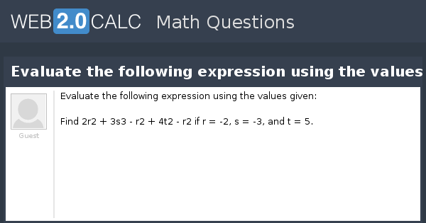 View question - Evaluate the following expression using the values given: