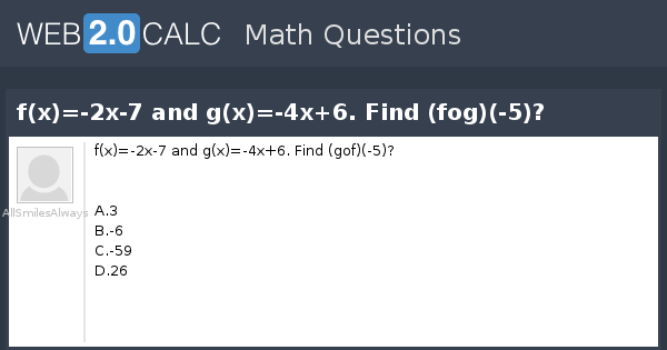View question - f(x)=-2x-7 and g(x)=-4x+6. Find (fog)(-5)?