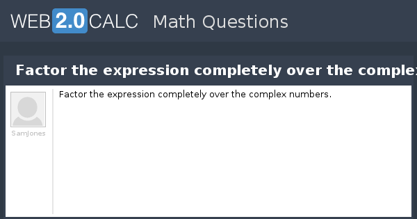 View question - Factor the expression completely over the complex numbers.