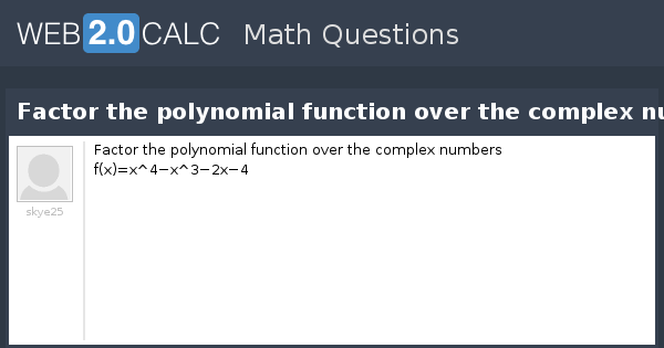 View question - Factor the polynomial function over the complex numbers