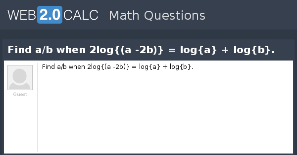 View question - Find a/b when 2log{(a -2b)} = log{a} + log{b}.