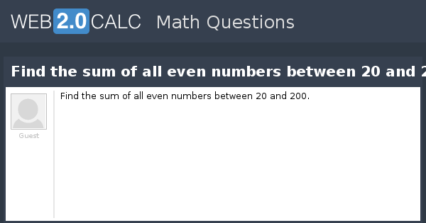 View question - Find the sum of all even numbers between 20 and 200.