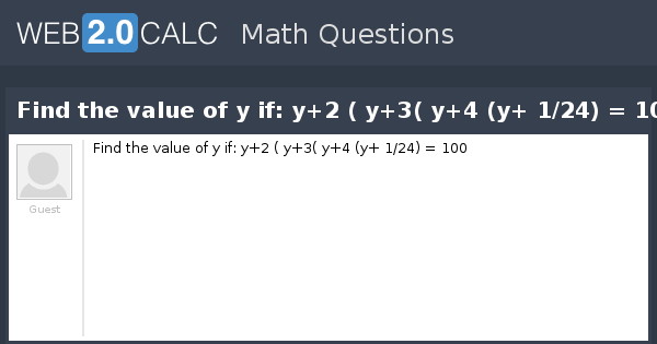 View question - Find the value of y if: y+2 ( y+3( y+4 (y+ 1/24) = 100
