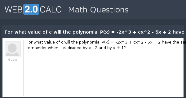 View question - For what value of c will the polynomial P(x) = -2x^3 ...