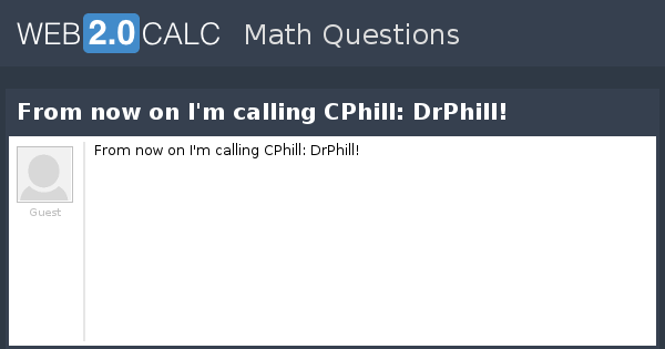 View question - From now on I'm calling CPhill: DrPhill!