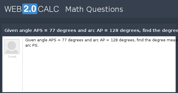 View question - Given angle APS = 77 degrees and arc AP = 128 degrees ...
