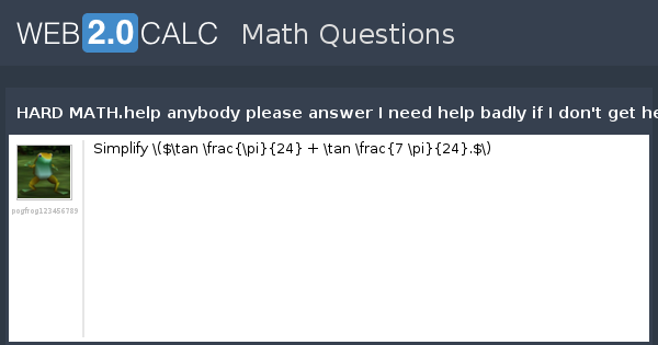 View question - HARD MATH.help anybody please answer I need help badly ...