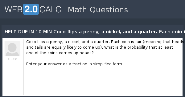 View question - HELP DUE IN 10 MIN Coco flips a penny, a nickel, and a ...