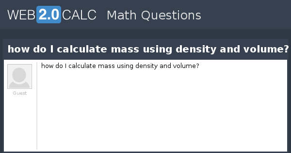 View question - how do I calculate mass using density and volume?