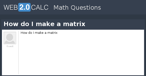 View question - How do I make a matrix
