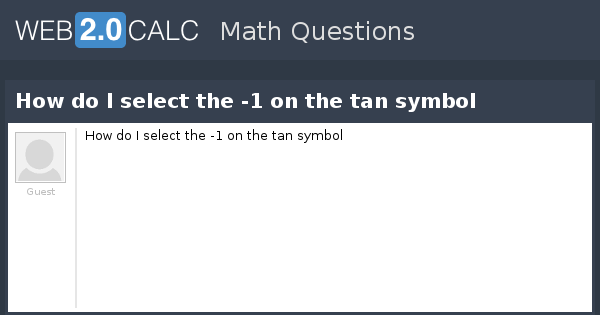 View question - How do I select the -1 on the tan symbol