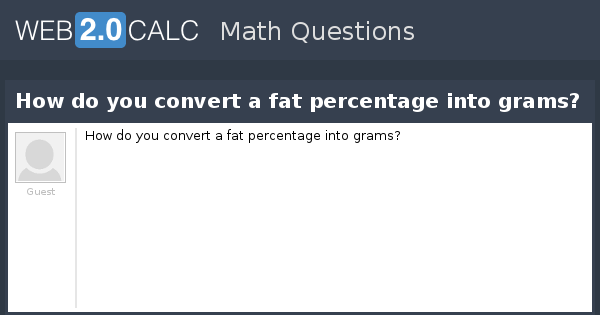 View question - How do you convert a fat percentage into grams?