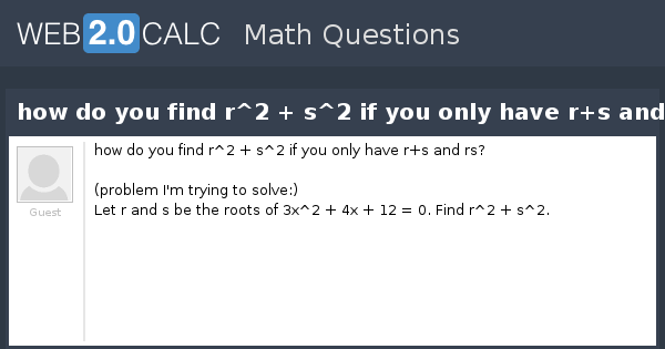 View question - how do you find r^2 + s^2 if you only have r+s and rs?