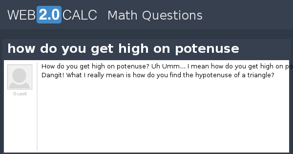 View question - how do you get high on potenuse