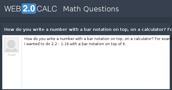 View question - How do you write a number with a bar notation on top, on a calculator? For ...