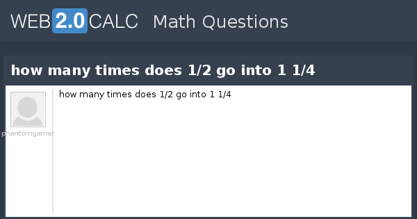 View Question How Many Times Does 1 2 Go Into 1 1 4