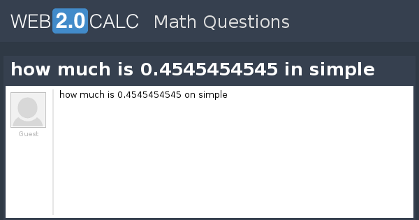 View question - how much is 0.4545454545 in simple