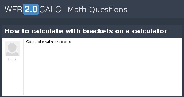 View question - How to calculate with brackets on a calculator